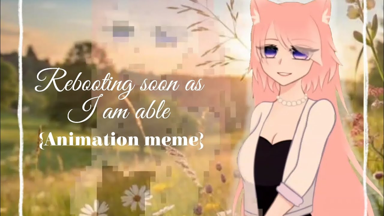 || Rebooting soon as I am a-a-able || just be competent || [Animation ...