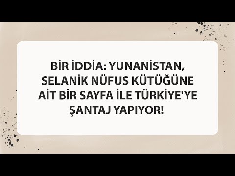BİR İDDİA: YUNANİSTAN, SELANİK NÜFUS KÜTÜĞÜNE AİT BİR SAYFA İLE TÜRKİYE'YE ŞANTAJ YAPIYOR!