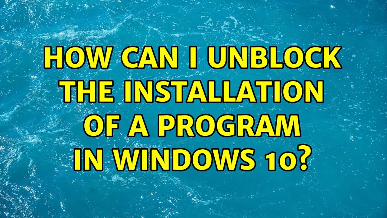 How can I unblock the installation of a program in Windows 10? - YouTube