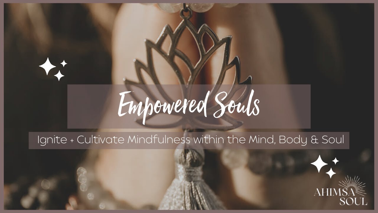 Empowered Souls | Ignite + Cultivate the Mind, Body & Soul - YouTube