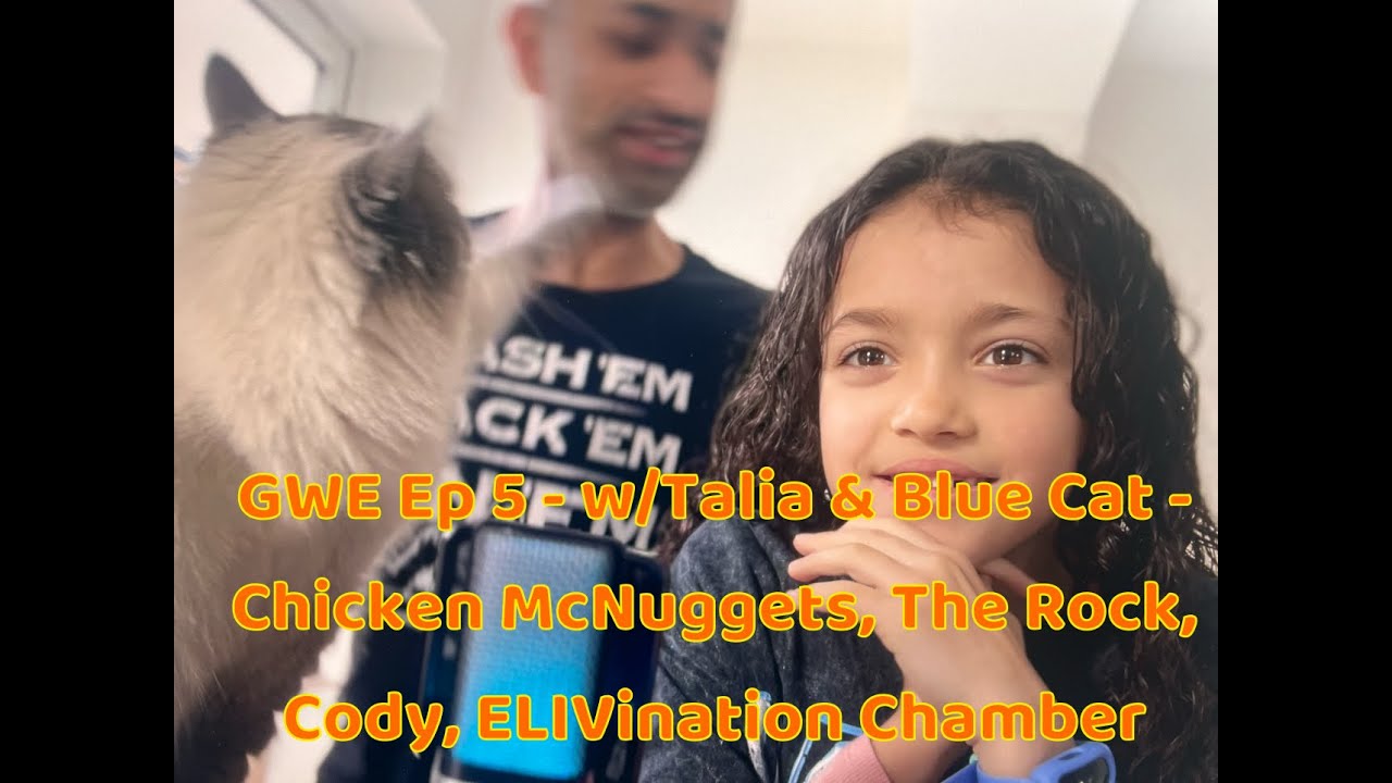 GWE Ep5 w/ Talia & Blue Cat - Chicken McNuggets, The Rock, Cody ...