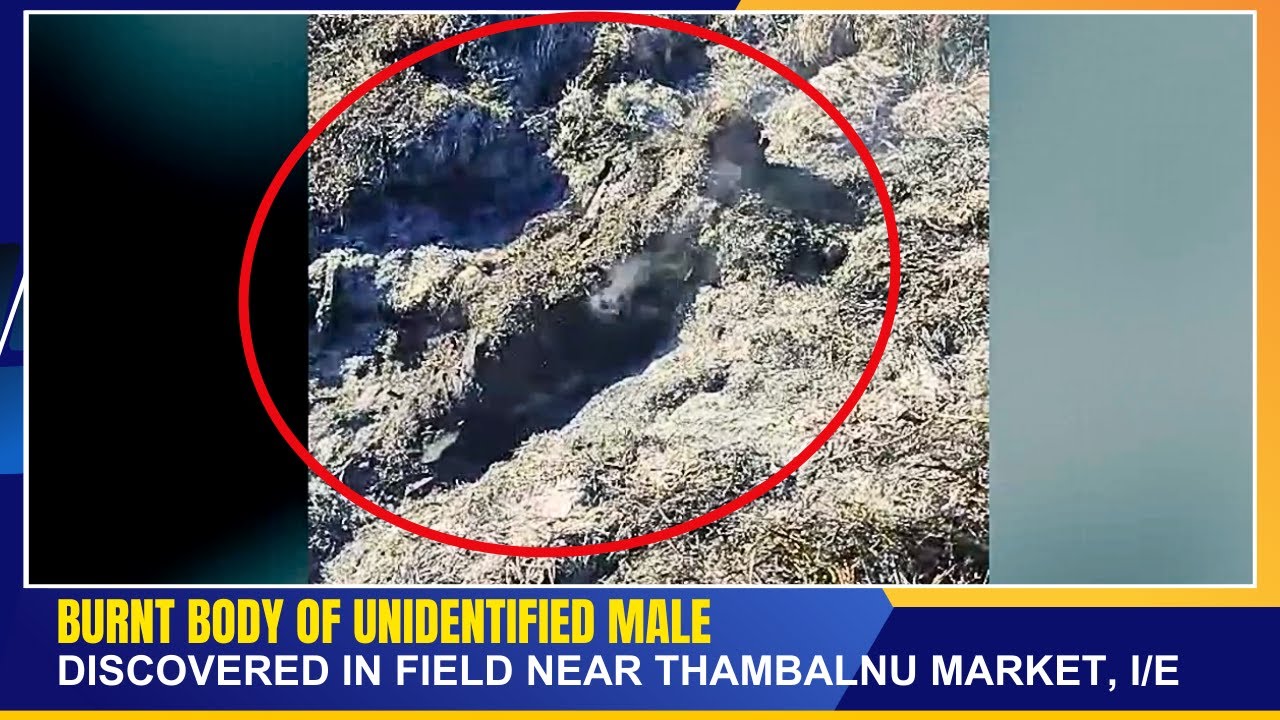 BURNT BODY OF UNIDENTIFIED MALE DISCOVERED IN FIELD NEAR THAMBALNU ...
