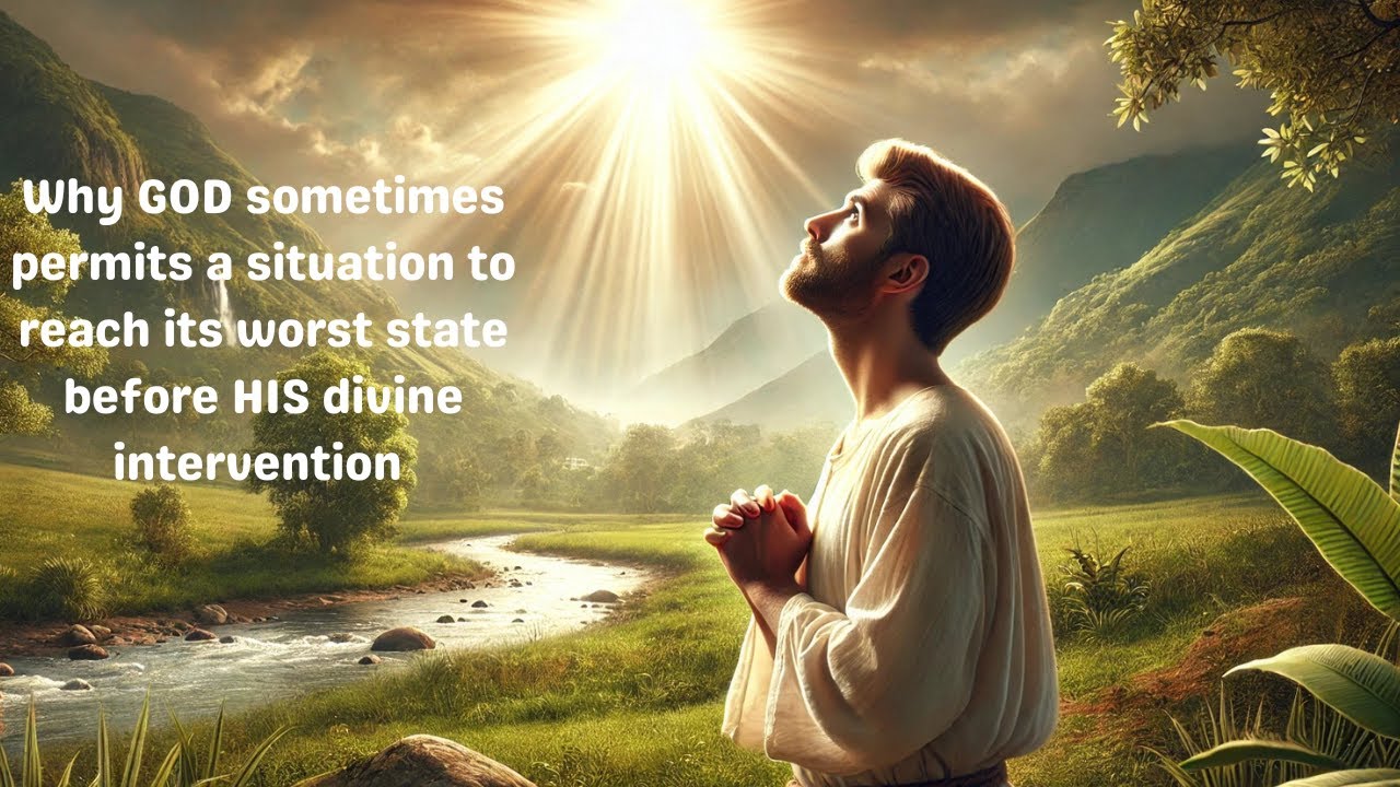 WHY GOD SOMETIMES PERMITS A SITUATION TO REACH ITS WORST STATE BEFORE ...