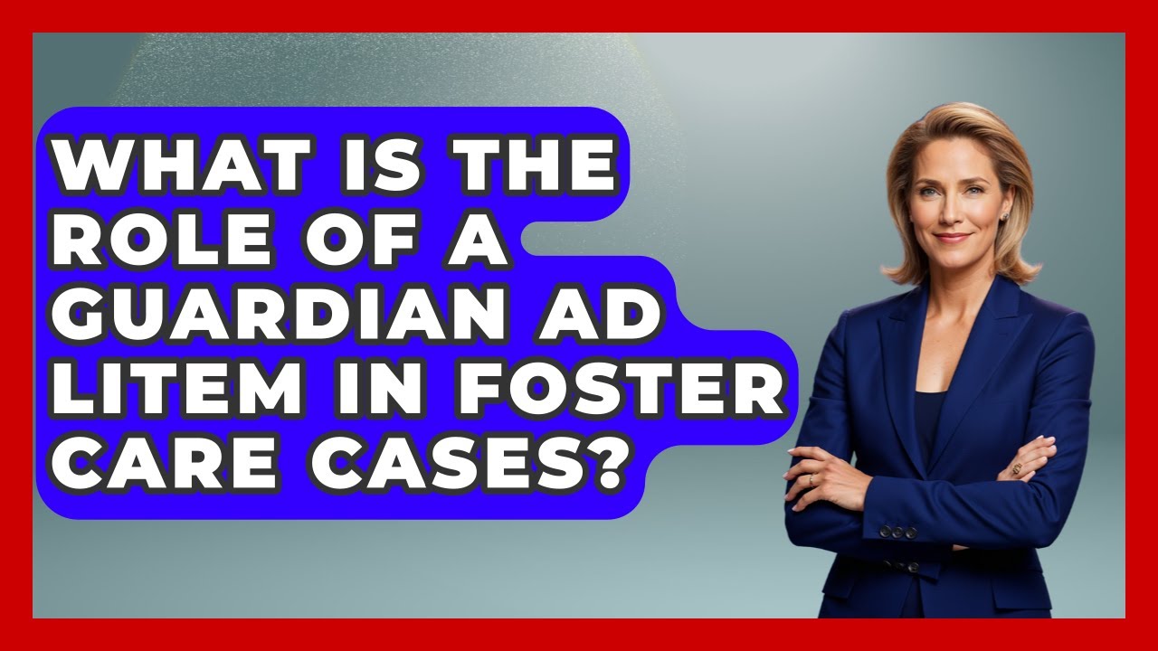 What Is The Role Of A Guardian Ad Litem In Foster Care Cases? - Better ...