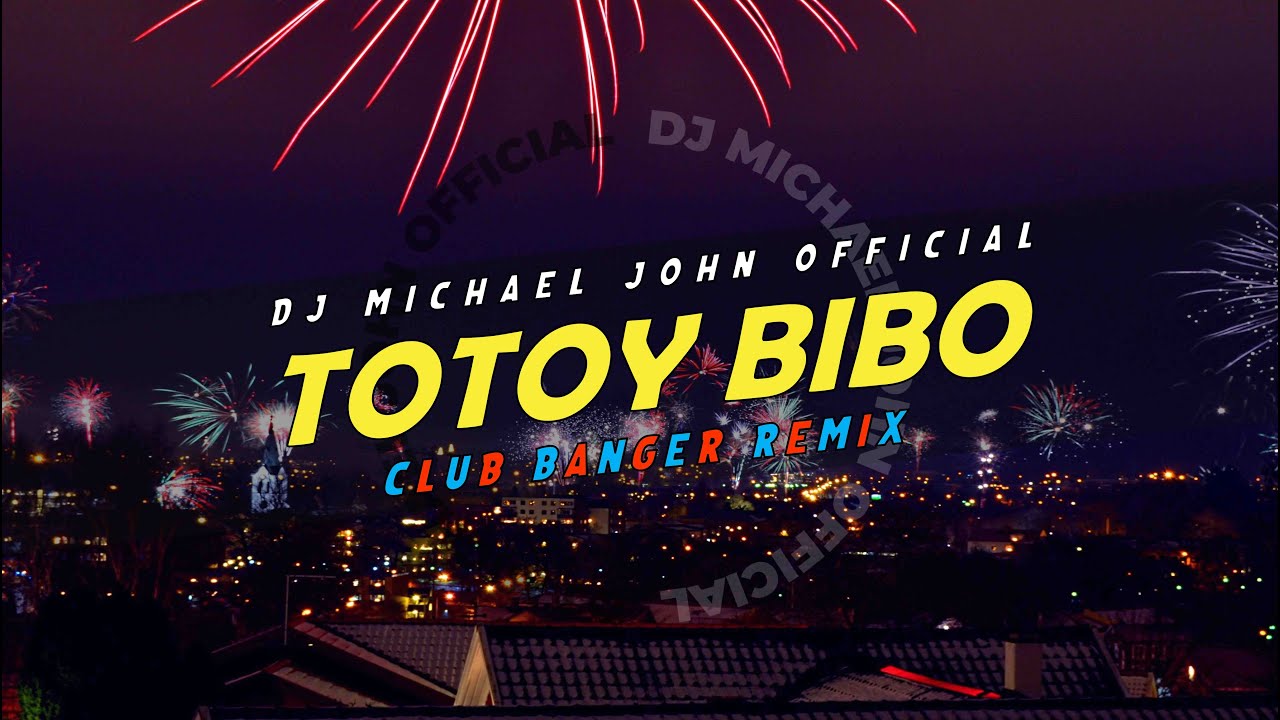 TOTOY BIBO REMIX - CLUB BANGER MIX BY DJ MICHAEL JOHN - YouTube
