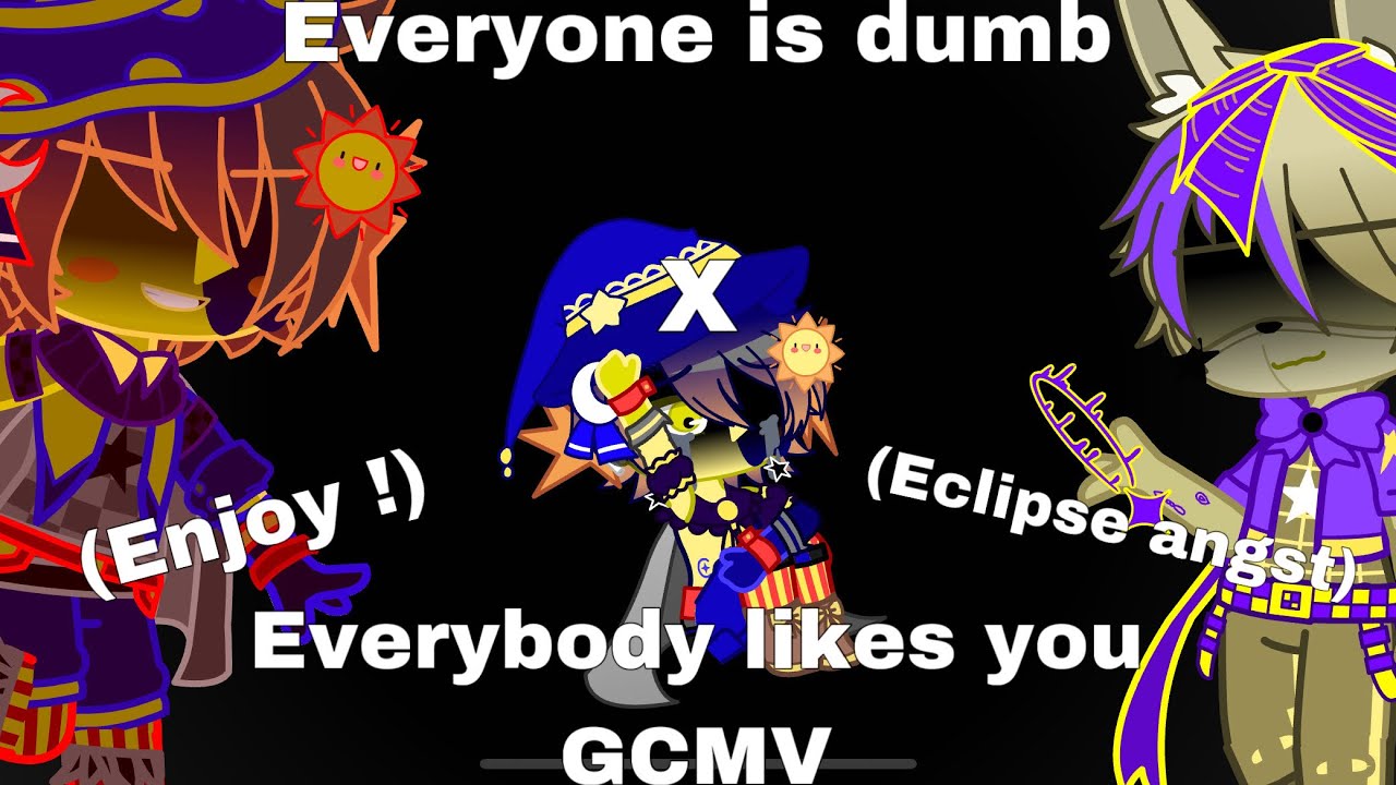 "Everyone is dumb X Everybody likes you" GCMV {} Eclipse angst {} FNaF ...