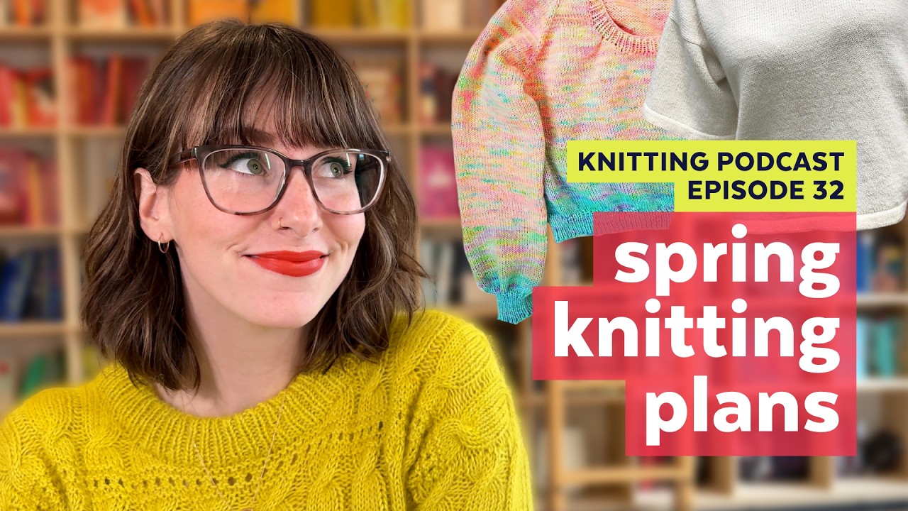 Spring Knitting Plans & A New FO for Spring | KNITTING PODCAST ...