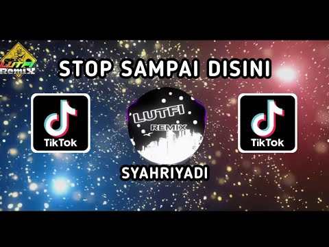 DJ STOP SAMPAI DISINI SYAHRIYADI MIX TERBARU