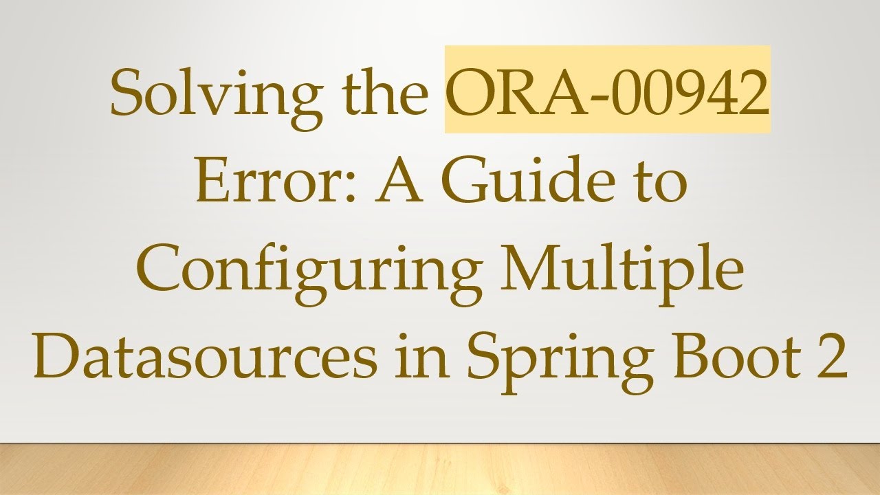 Solving the ORA-00942 Error: A Guide to Configuring Multiple ...
