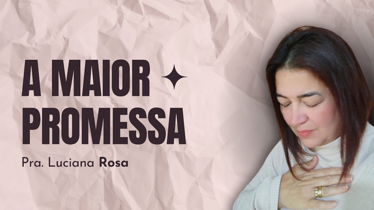 A MAIOR PROMESSA | Pra. Luciana Rosa - YouTube