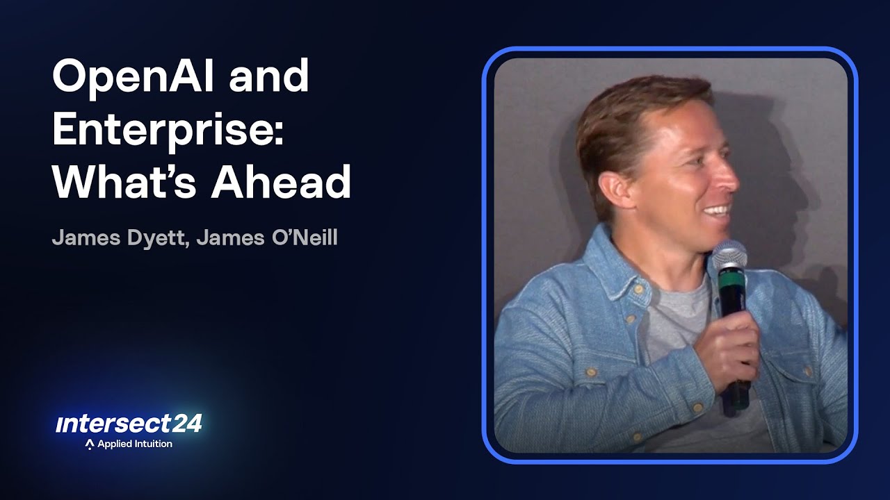 OpenAI and Enterprise: What’s Ahead | James Dyett, James O’Neill - YouTube
