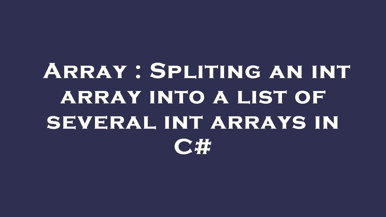 Array Spliting An Int Array Into A List Of Several Int Arrays In C 1142