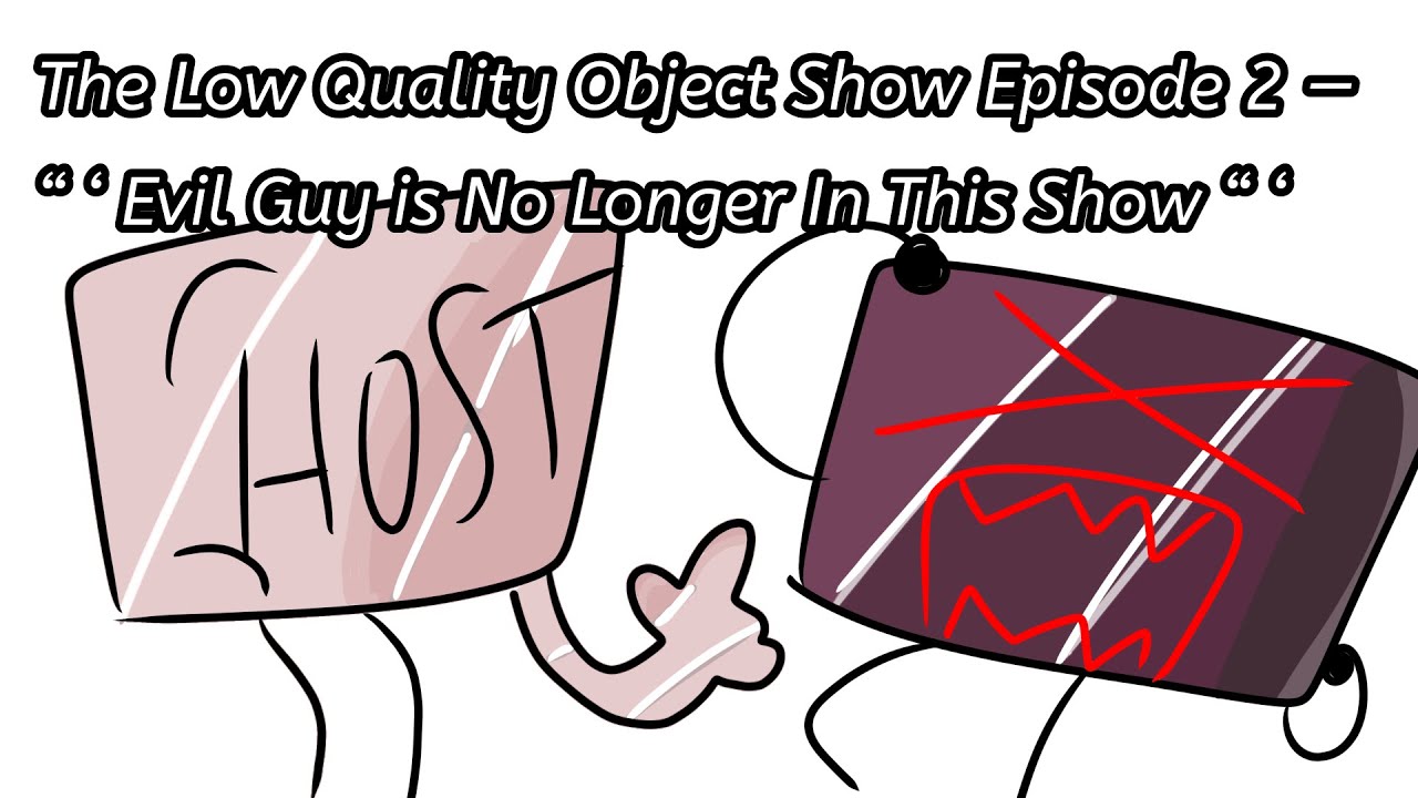 Low Quality Object Show Episode 2 — ‘ “ Evil Guy Is No Longer In This ...