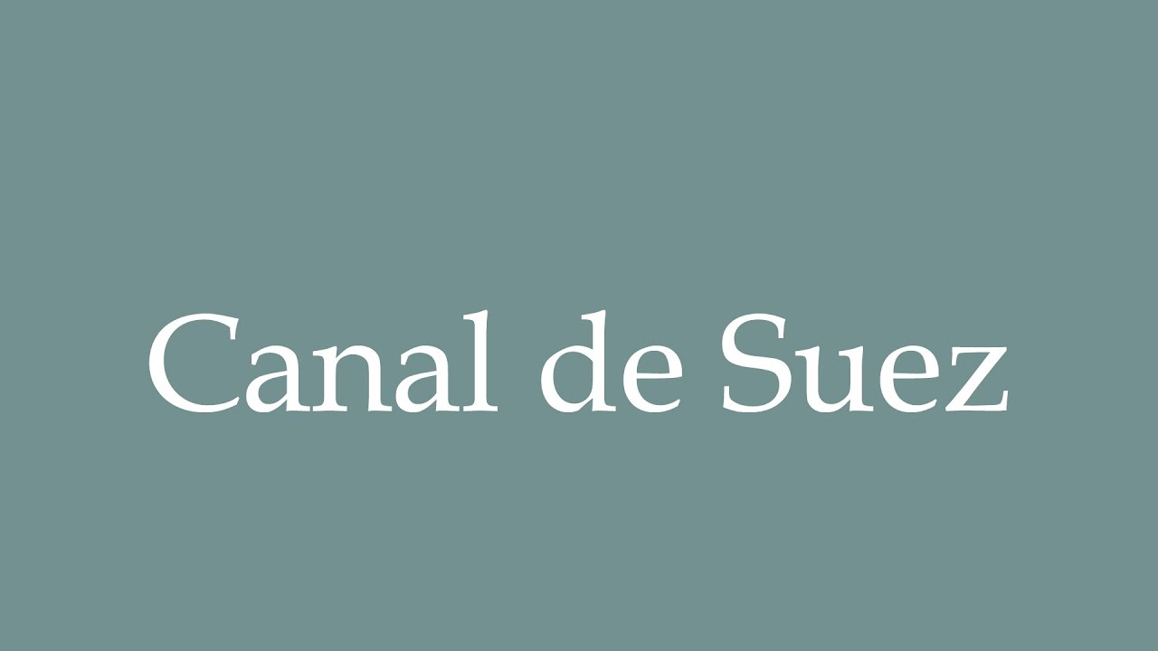 How to Pronounce ''Canal de Suez'' (Suez Canal) Correctly in French ...