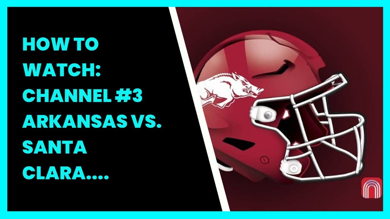 HOW TO WATCH: CHANNEL #3 ARKANSAS VS. SANTA CLARA. STREAM. PLAYTIME ...