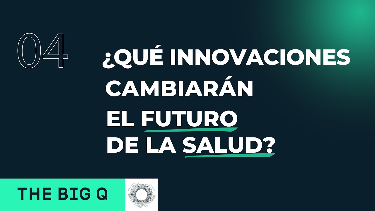 The BIG Q vol. IV ¿Qué innovaciones cambiarán el futuro de la salud ...
