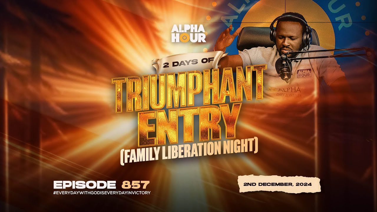 ALPHA HOUR EPISODE 857 || 2 DAYS OF TRIUMPHANT ENTRY (FAMILY LIBERATION NIGHT) || 2ND DECEMBER ...