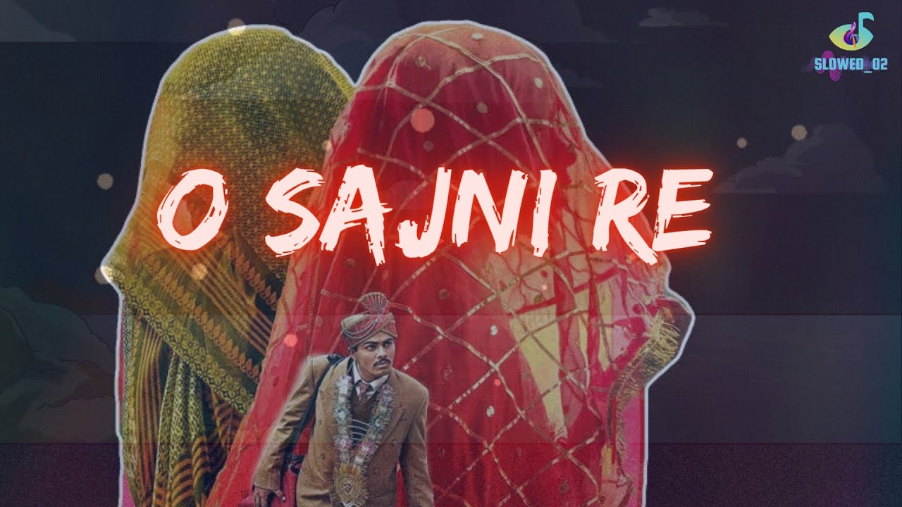 O Sajni Re Song | Arijit Singh | Laapataa Ladies | Slowed_02 ...