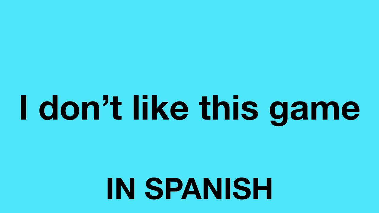 How To Say I Don t Like This Game In Spanish YouTube how-to-say-i-don-t-like-this-game-in-spanish-youtube