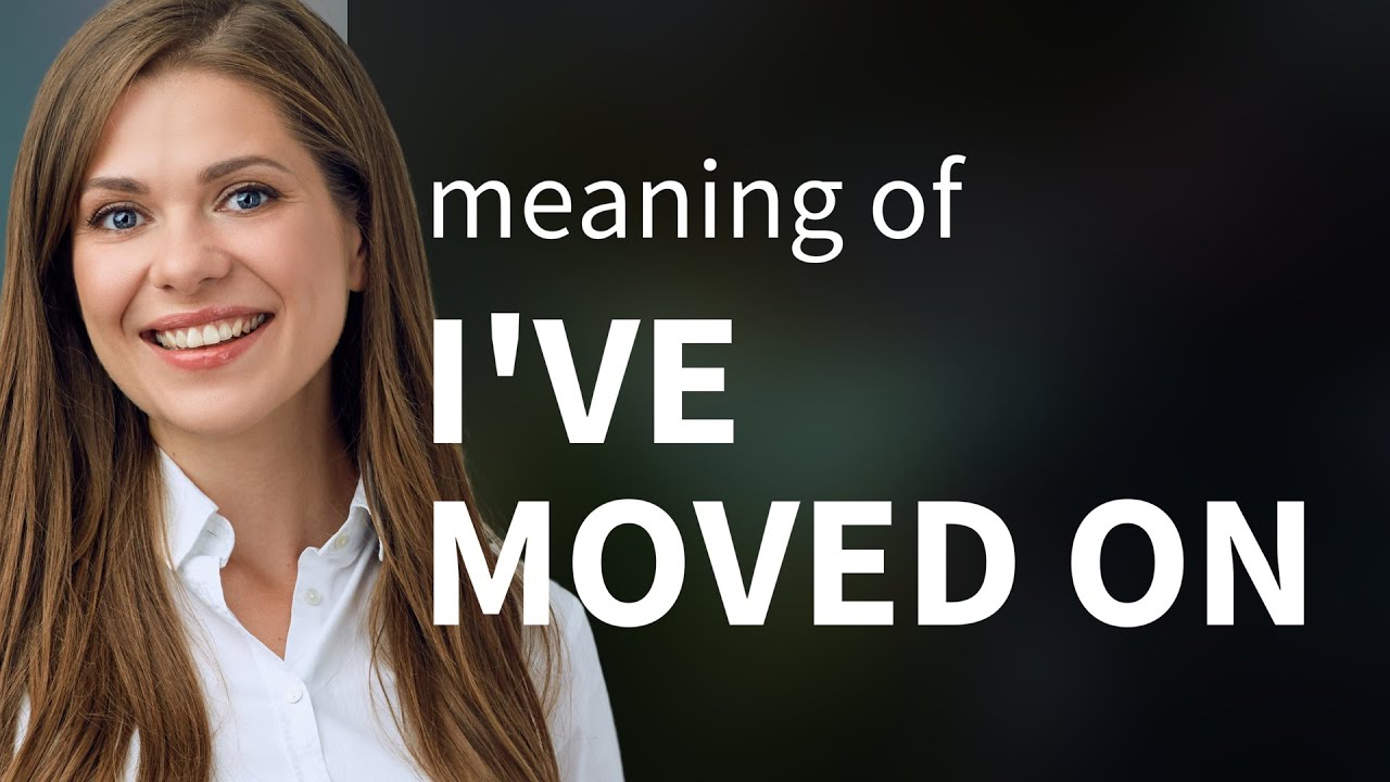 Understanding the Phrase "I've Moved On": A Guide for English Learners ...