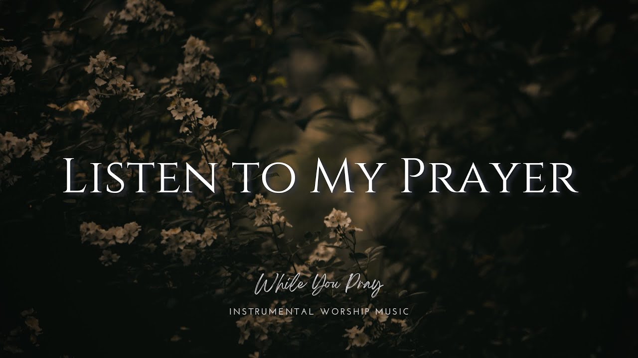 Listen to My Prayer | Instrumental Worship Music | While You Pray - YouTube