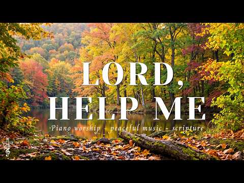When You Need God Most 🍂 Lord, Help Me | Peaceful Piano Worship, Prayer & Scriptures