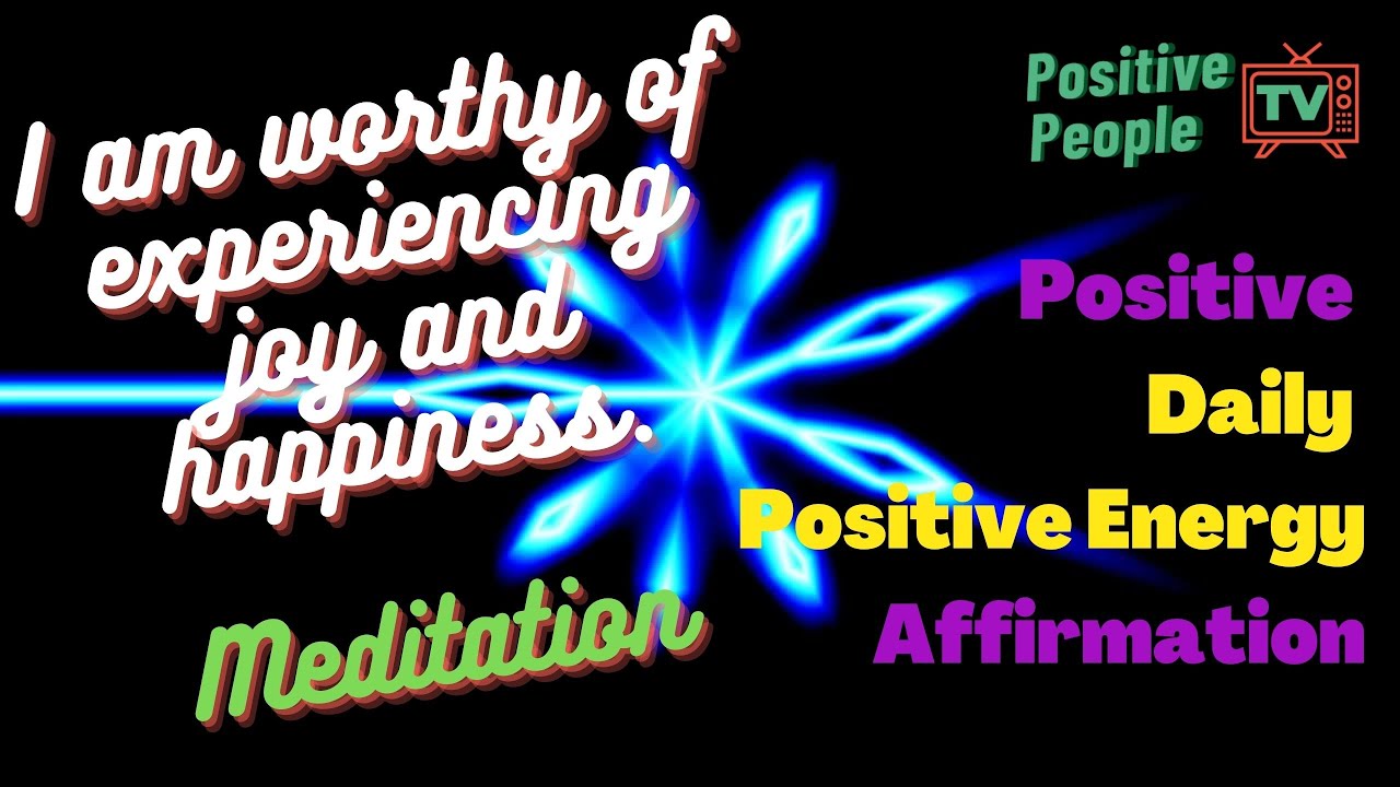 I am worthy of experiencing joy and happiness. Positive Daily Positive ...