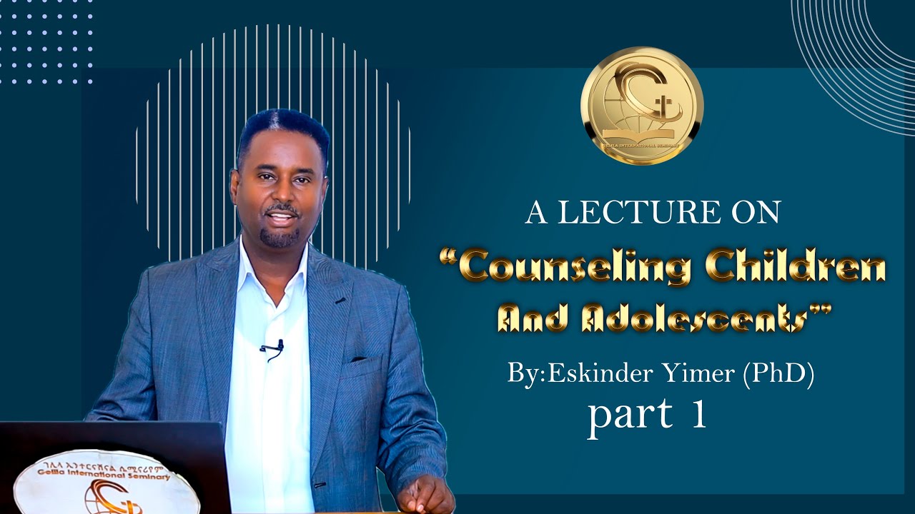 Counceling Children and Adolescents | Eskinder Yimer | Part 1 - YouTube
