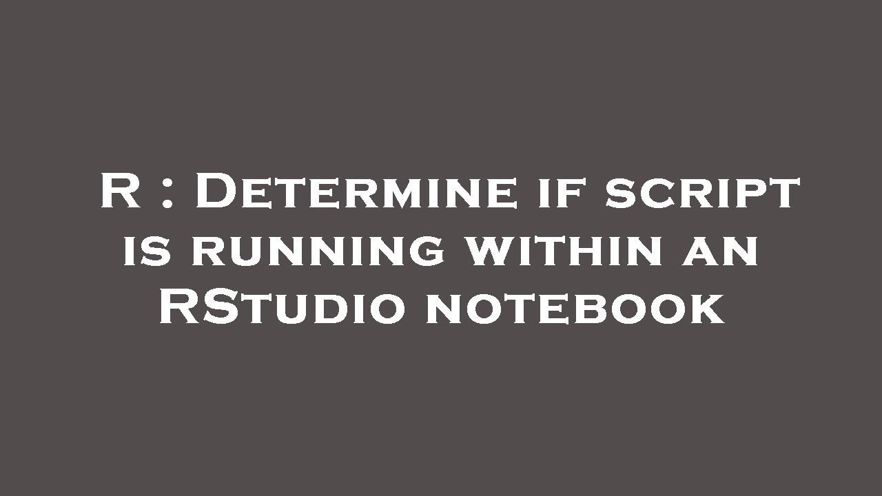 R Determine If Script Is Running Within An RStudio Notebook YouTube R Determine If Script Is Running Within An RStudio Notebook YouTube