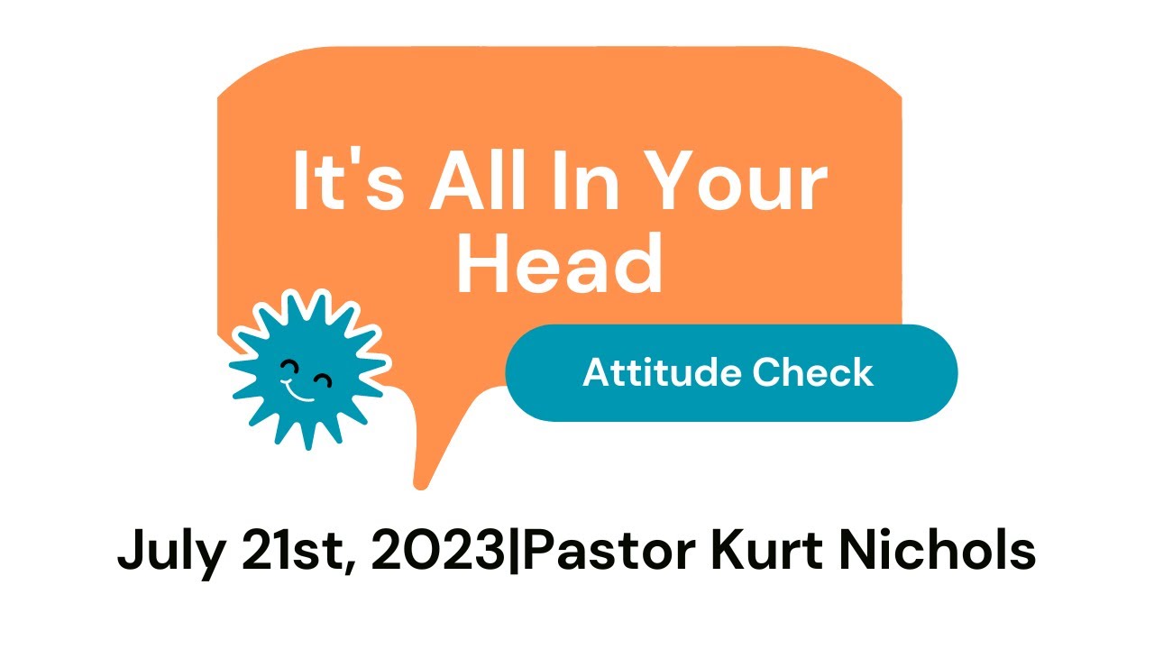 It's All In Your Head - "Attitude Check"|July 23rd, 2023|Pastor Kurt ...