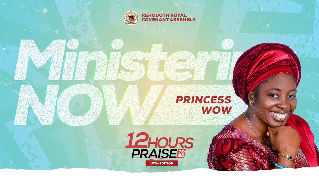 PRINCESS WOW || 12 HOURS PRAISE 2024 || REHOBOTH ROYAL COVENANT ...