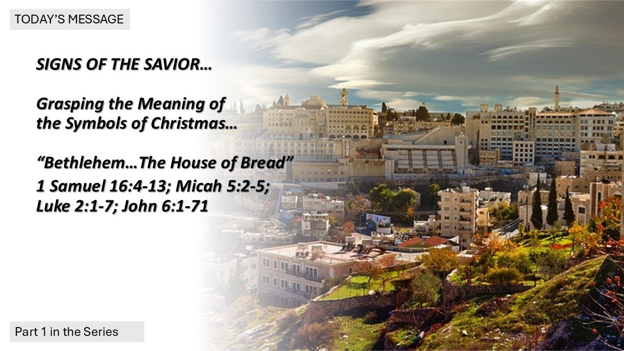 12/08/24 Worship "SIGNS OF THE SAVIOR Part 1: Bethlehem…The House of ...