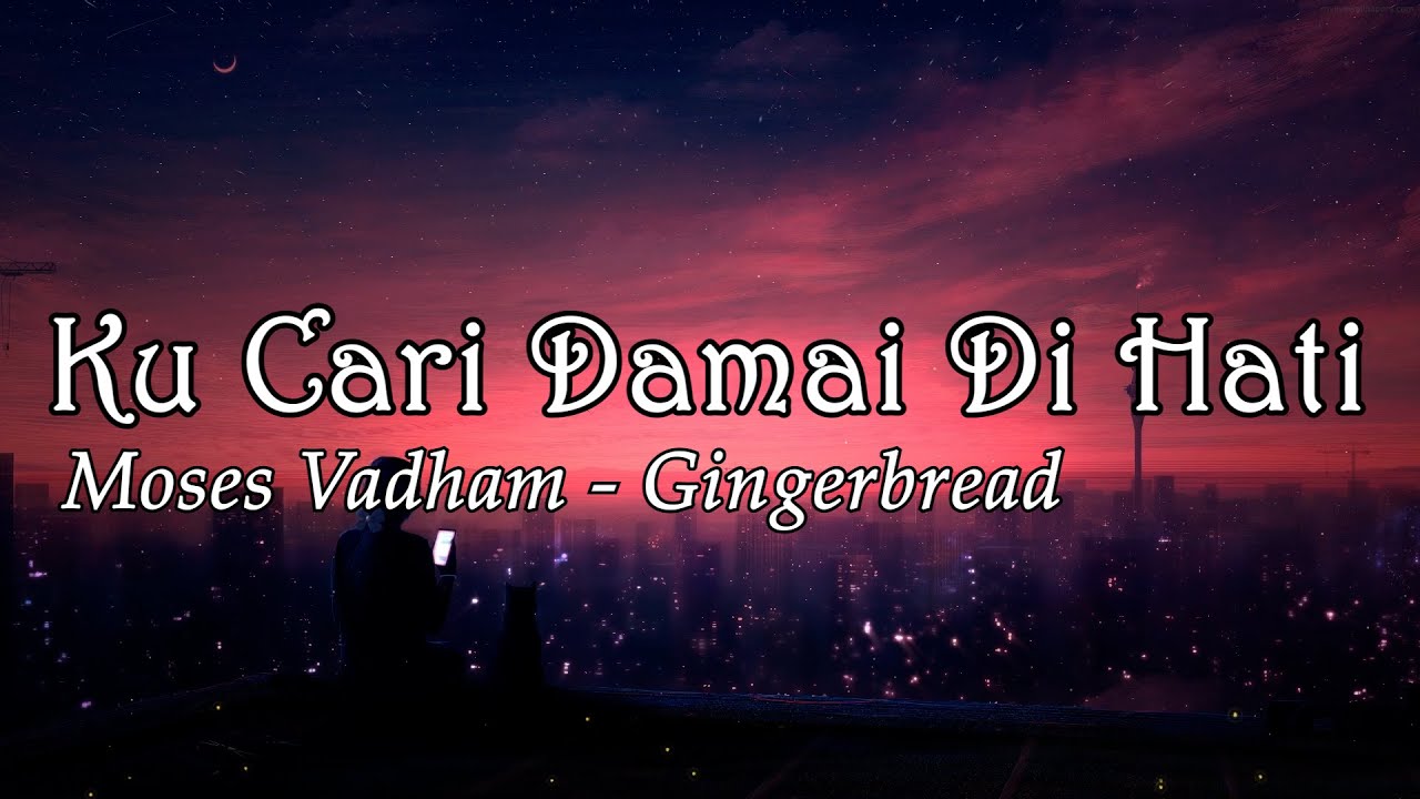 Ku Cari Damai Di Hati - Moses Vadham, Gingerbread (Lirik) - YouTube
