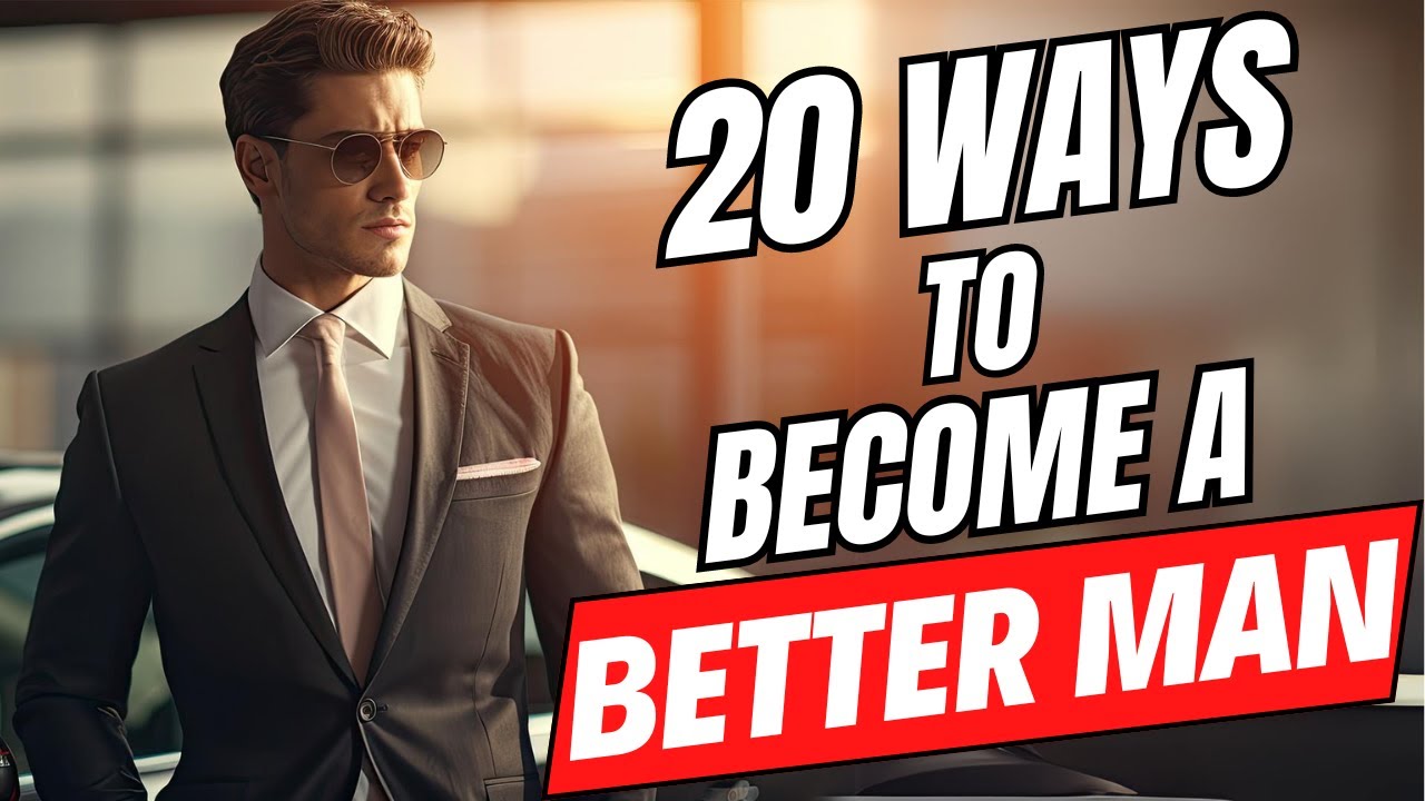 20 Ways to Become a Better Man: Essential Tips for Personal Growth ...