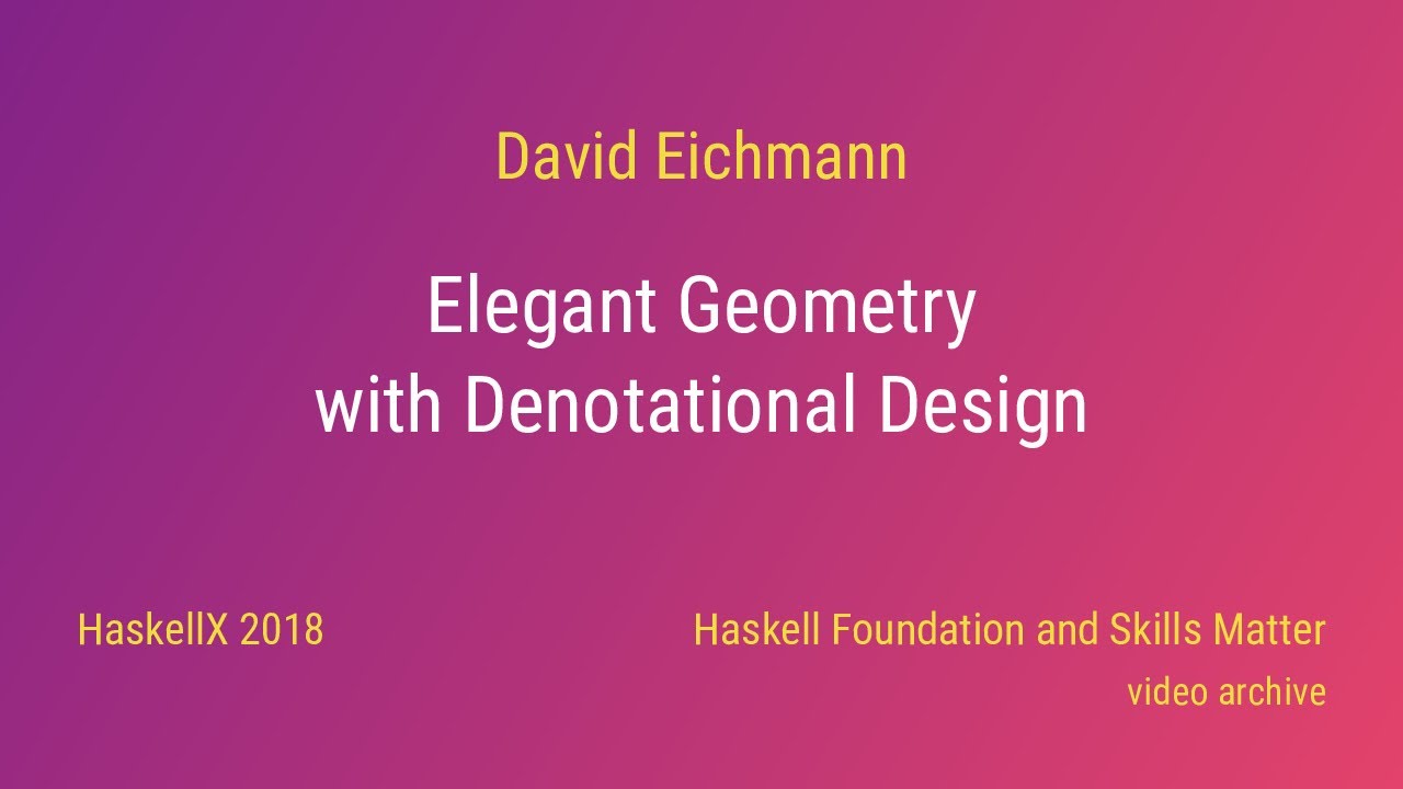 David Eichmann - Elegant Geometry with Denotational Design (HaskellX ...