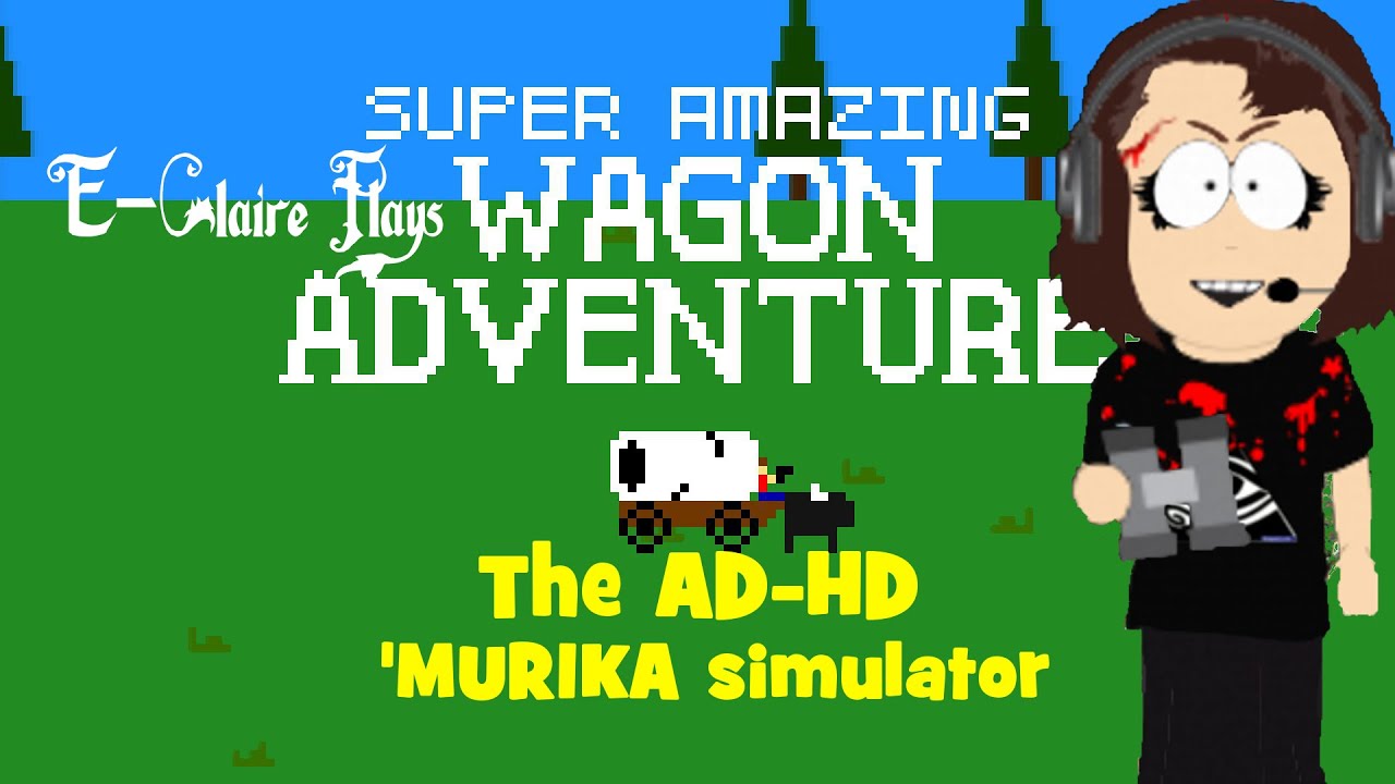 E-Claire plays Super Amazing Wagon Adventure: The ADHD 'Murika simulator - YouTube