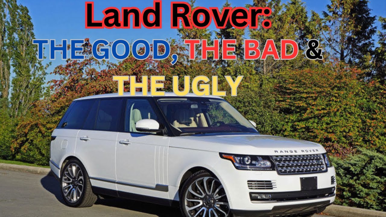 Land Rover: The Good, The Bad, and The Ugly | Unveiling the Realities ...