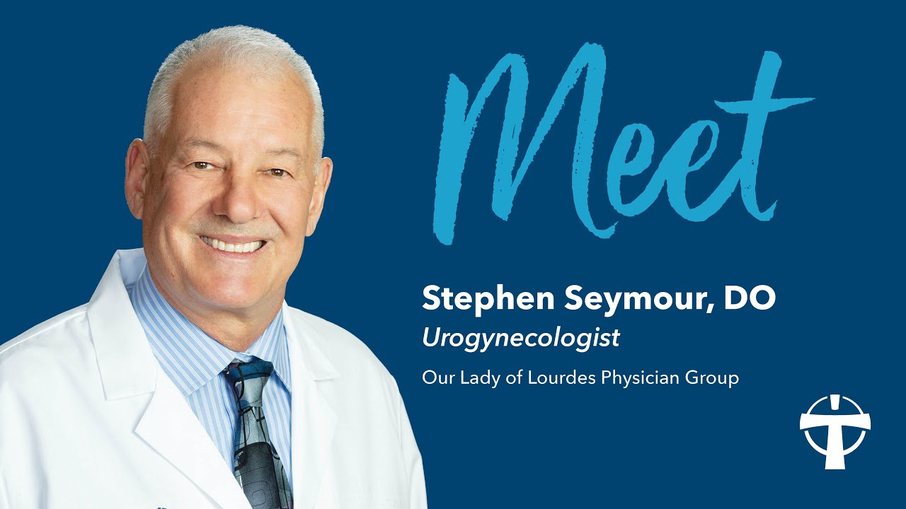Meet Stephen Seymour, DO - Urogynecology - Our Lady of Lourdes ...