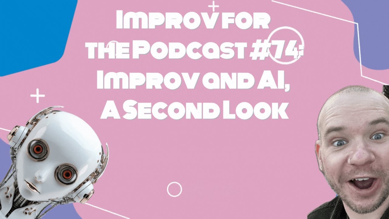 Improv for the Podcast #74: Improv and AI, A Second Look - YouTube