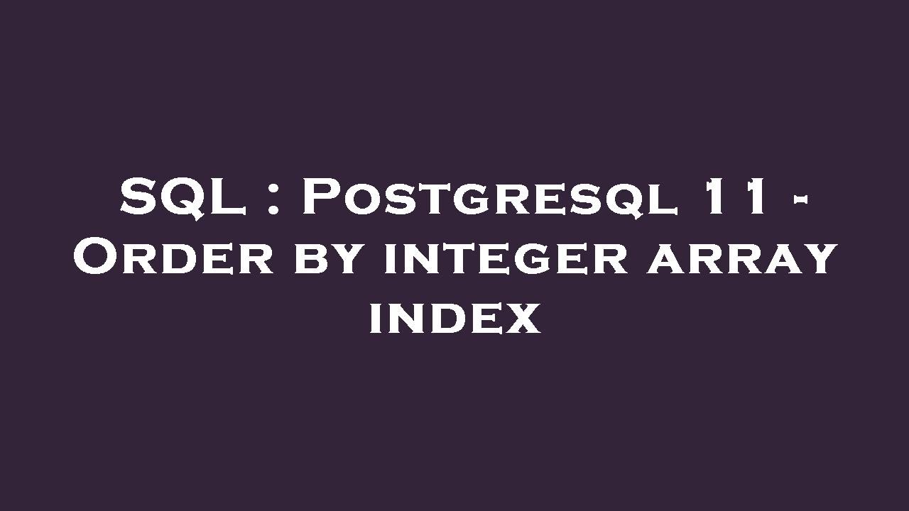 Sql Postgresql 11 Order By Integer Array Index Youtube 