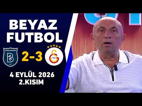 Beyaz Futbol 4 Eylül 2026 2.Kısım / Başakşehir 2-3 Galatasaray