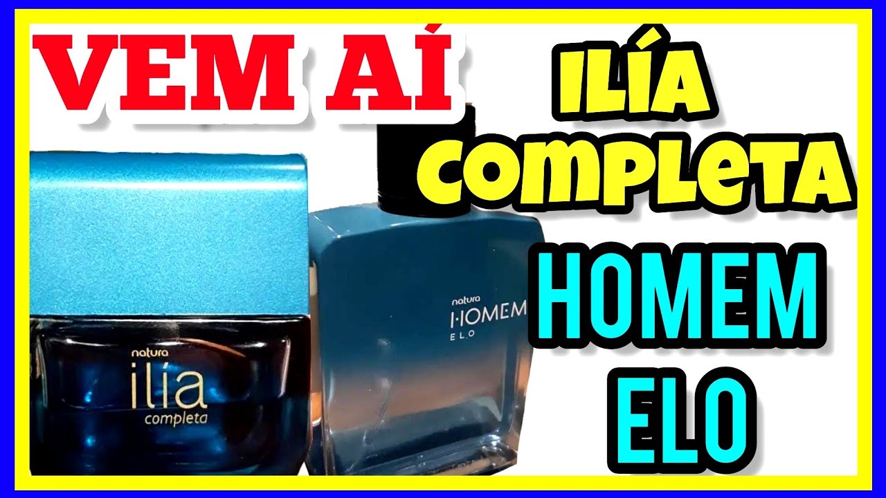 OLHA ISSO ! NOVO PERFUME DA NATURA ILÍA COMPLETA E HOMEM ELO - SAIBA ...