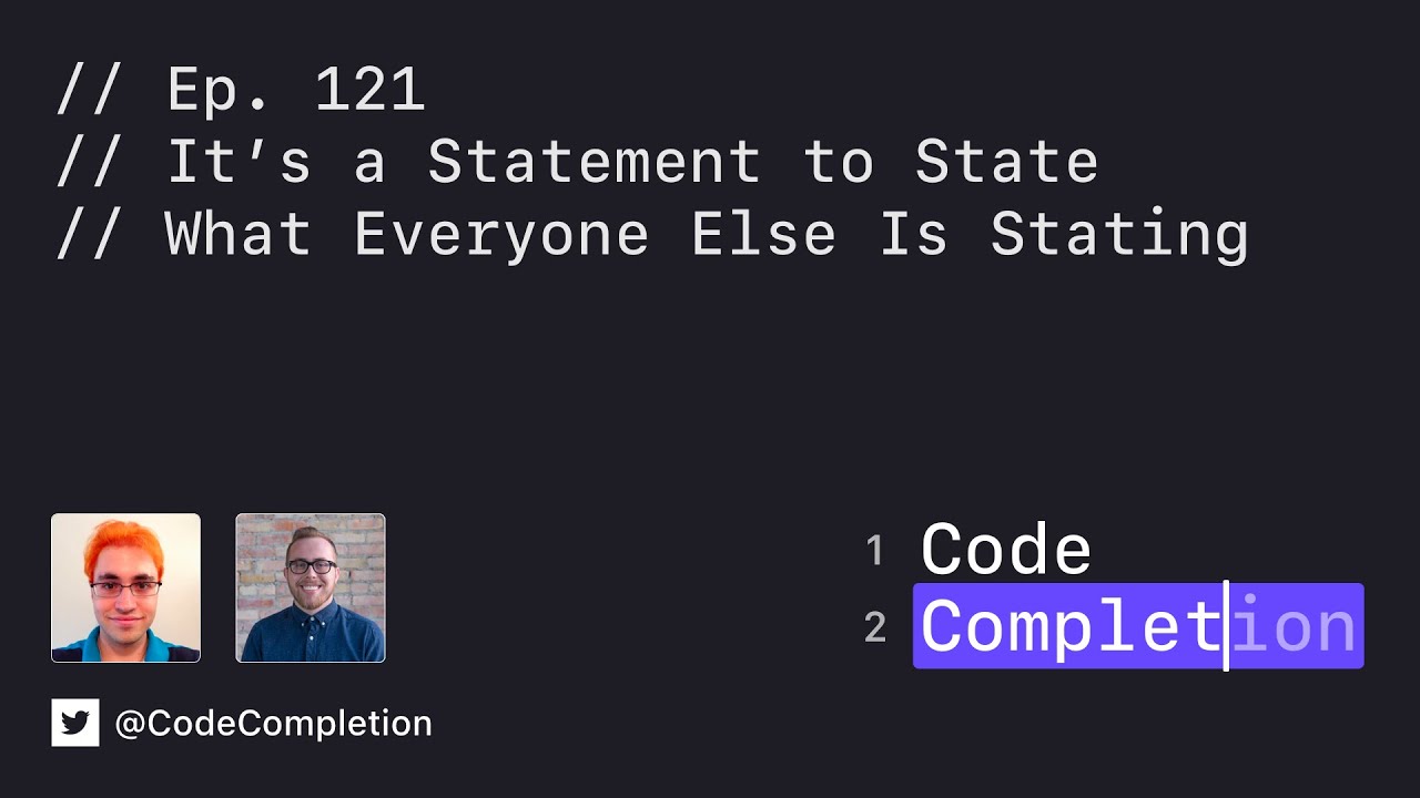 Code Completion Episode 121: It’s a Statement to State What Everyone ...