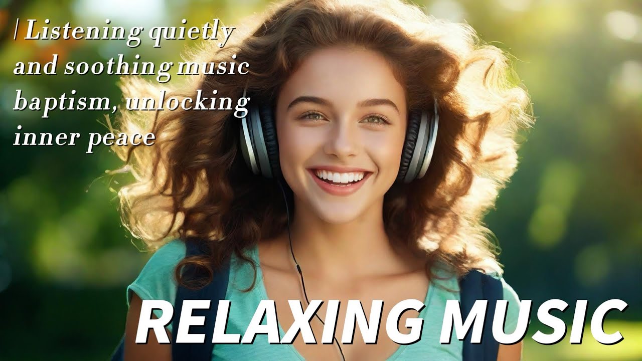 Listening quietly and soothing music baptism, unlocking inner peace ...