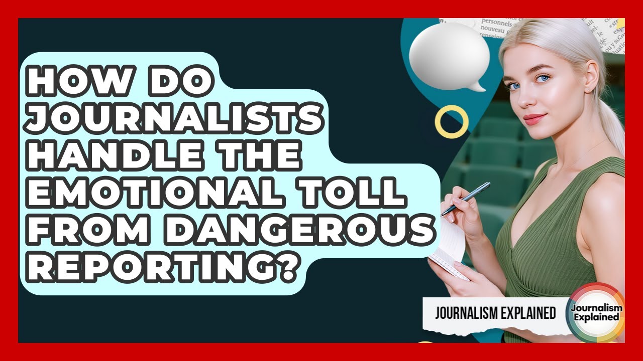 How Do Journalists Handle The Emotional Toll From Dangerous Reporting ...