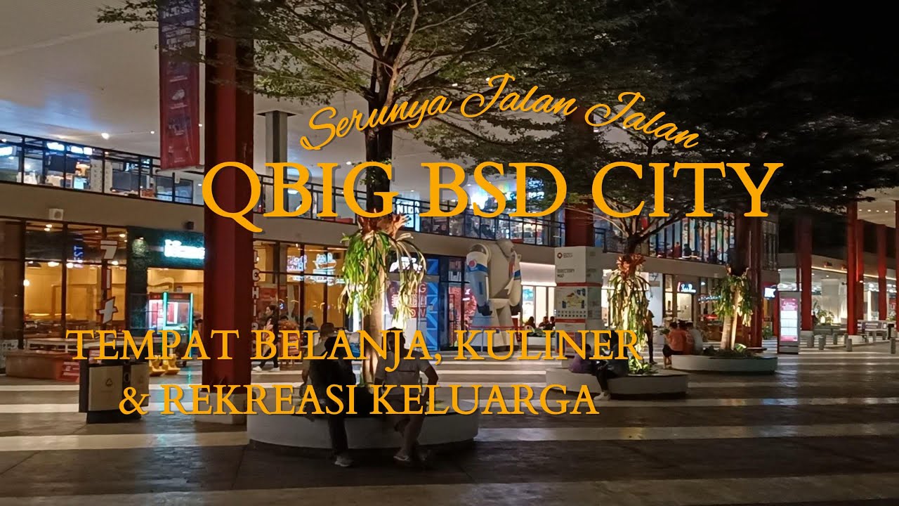 Serunya Jalan Jalan di QBIG BSD City: Tempat Belanja, Kuliner, dan ...