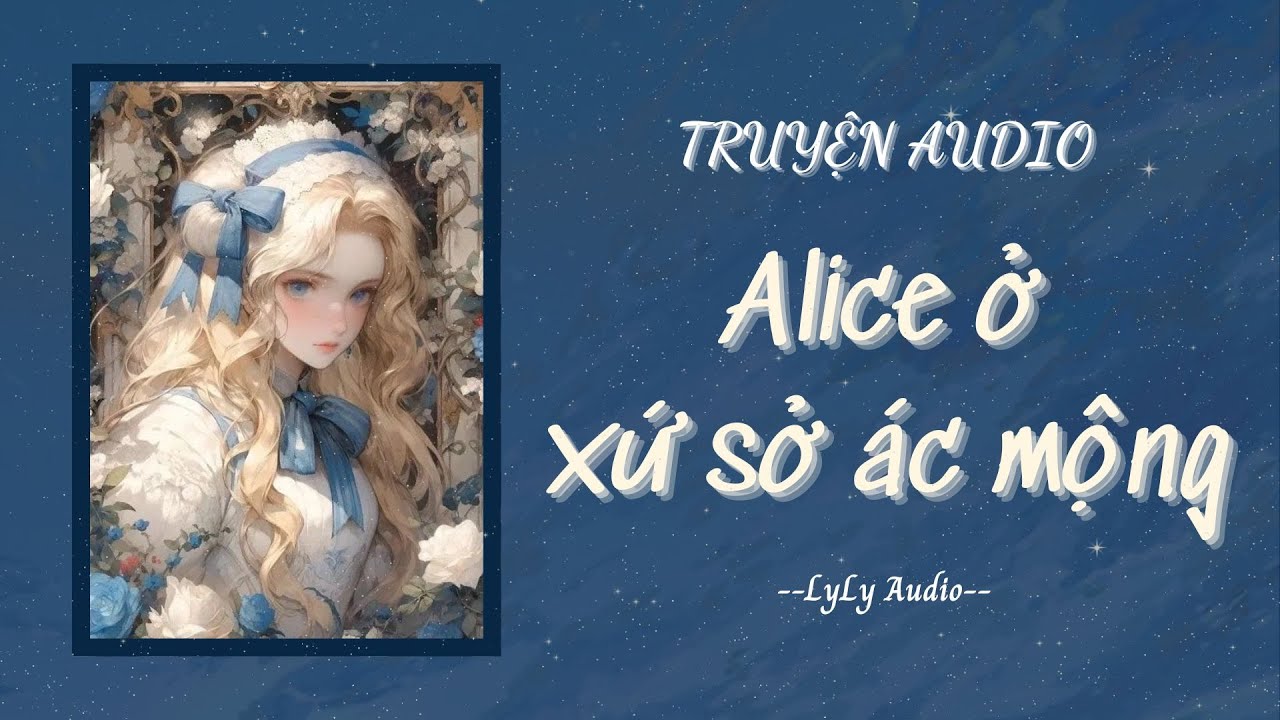 [ TRUYỆN AUDIO ] Alice ở xứ sở ác mộng | LyLy Audio | Audio with Lynh🌷 ...