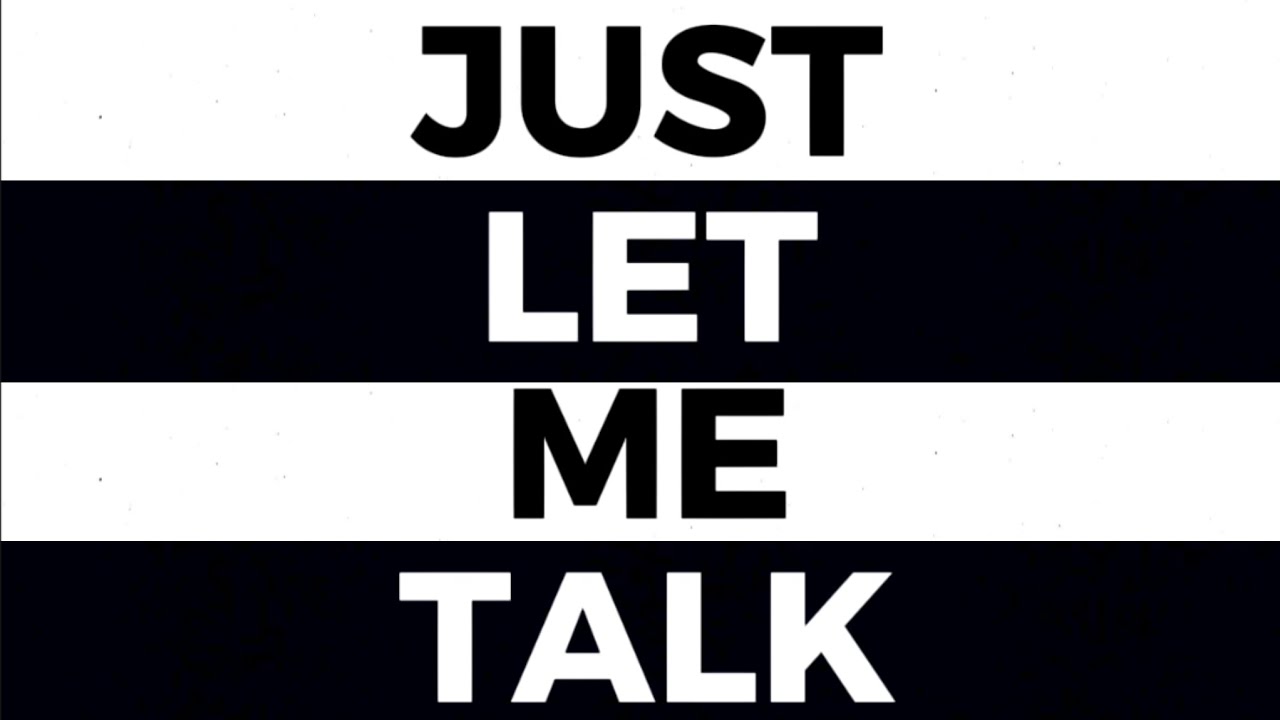 ¡JUST LET ME TALK! - YouTube