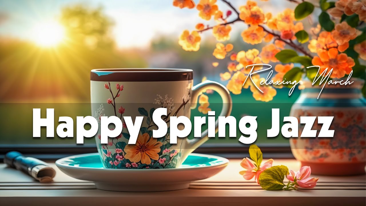 Happy Spring Jazz ☕ Ethereal Spring Jazz and Delicate March Bossa Nova ...