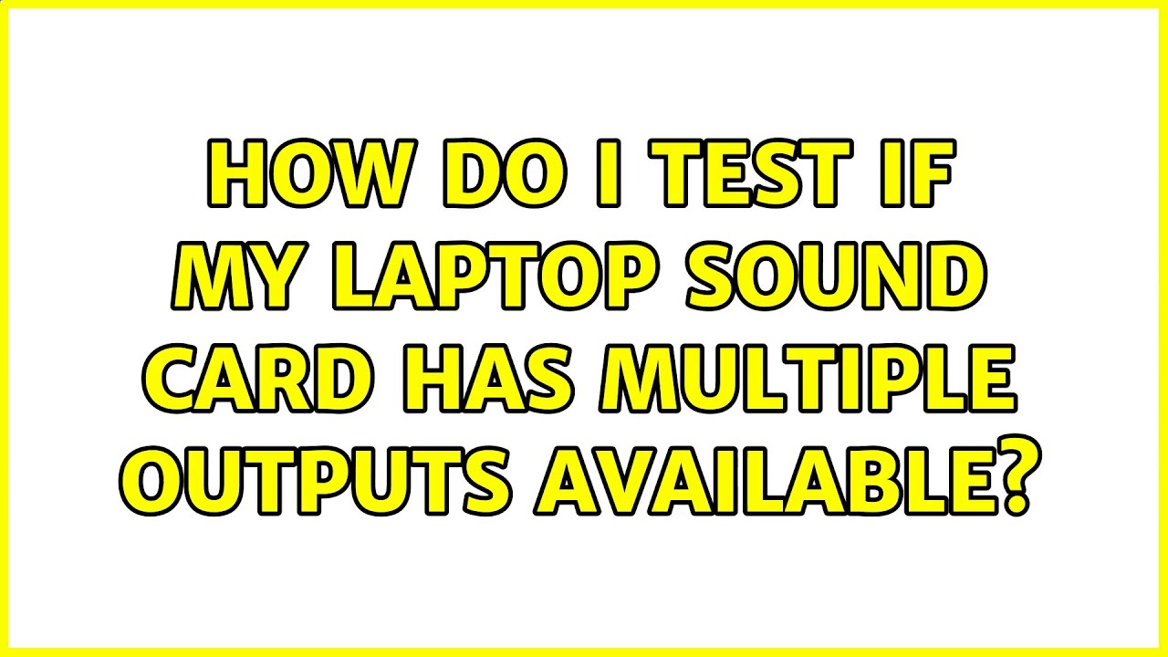 How do I test if my laptop sound card has multiple outputs available ...